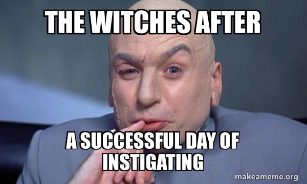 The witches after A successful day of instigating - You Complete Me ...