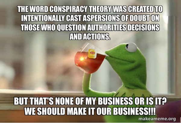 The word conspiracy theory was created to intentionally cast aspersions ...