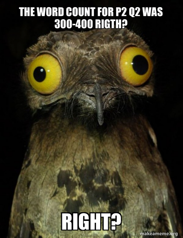 The word count for P2 Q2 was 300-400 rigth? RIGHT? - Weird Stuff I do ...