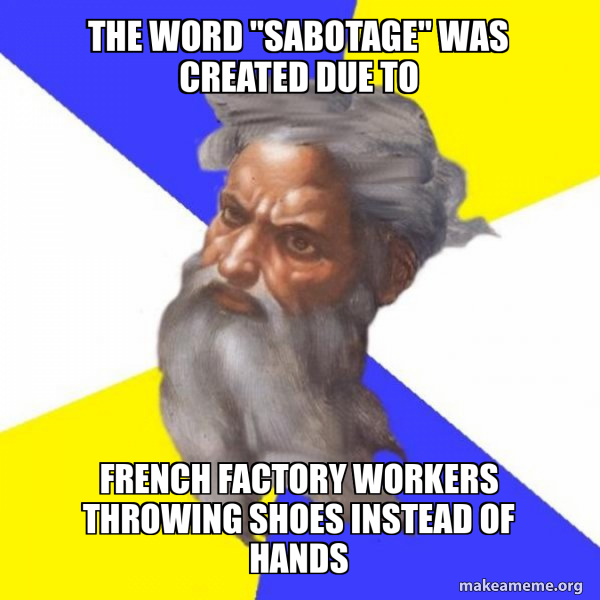 The word "Sabotage" was created due to French factory workers throwing ...