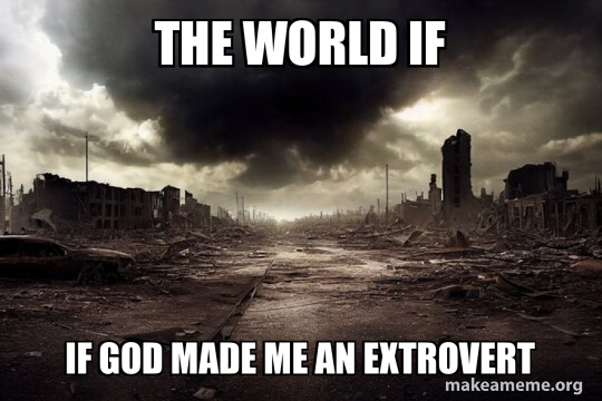 The World if if god made me an extrovert Meme Generator