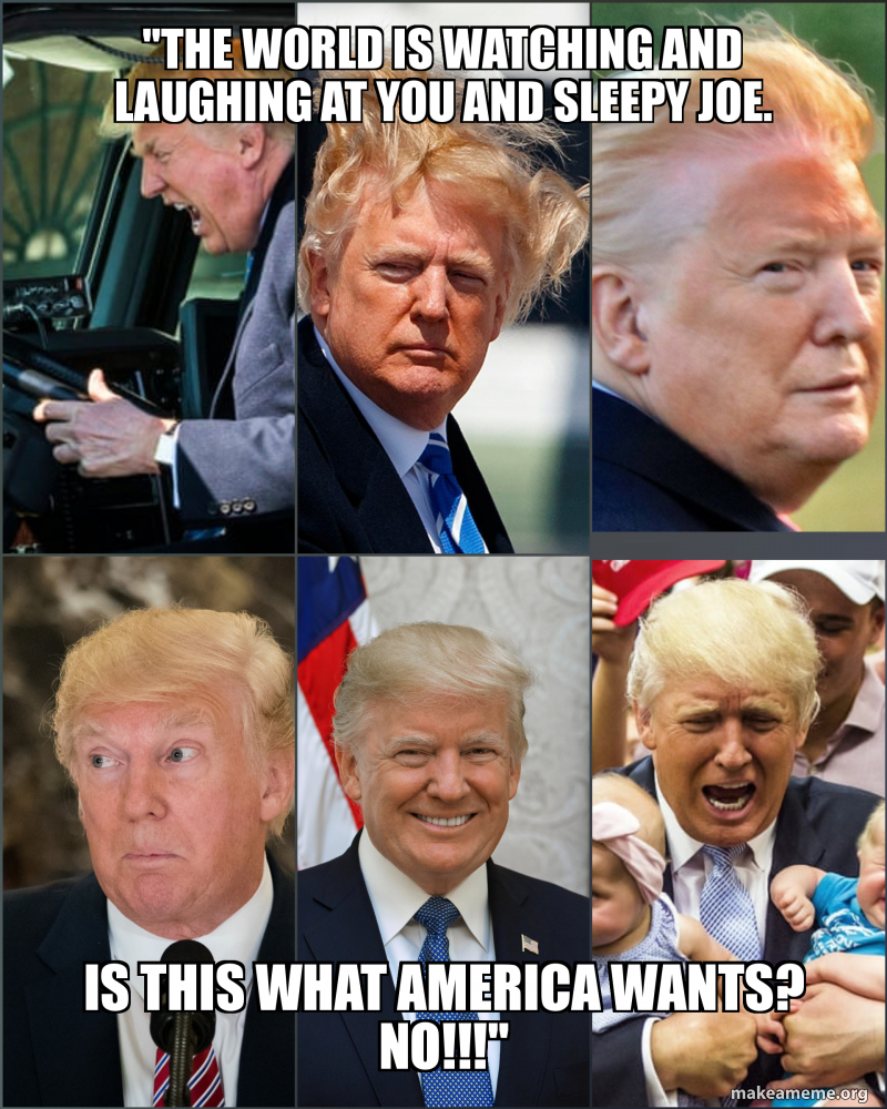 "The World is watching and laughing at you and Sleepy Joe. IS THIS WHAT ...