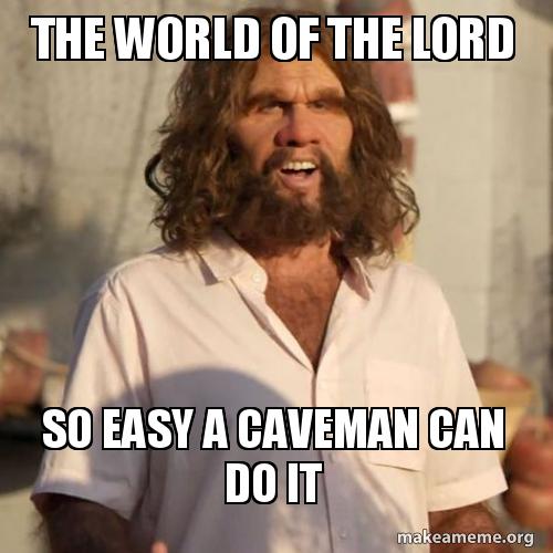 The world of the Lord So easy a caveman can do it Meme Generator