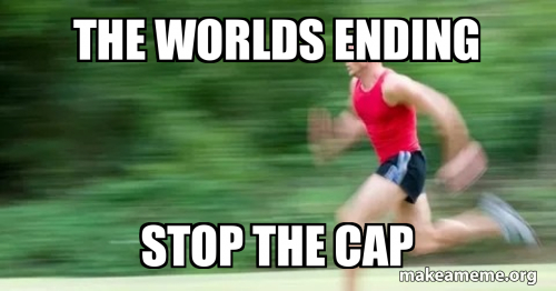 The worlds ending stop the cap Meme Generator