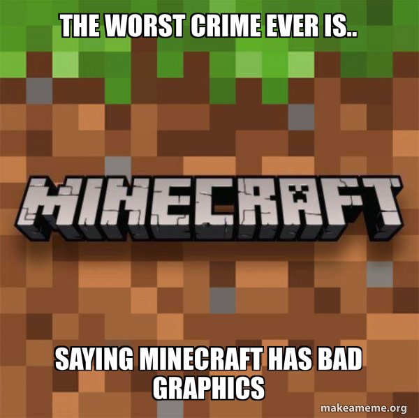 The worst crime ever is.. Saying Minecraft has bad graphics - Minecraft ...