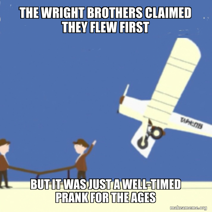Wright Brothers Meme The Wright Brothers First Airplane? I Can Do Like