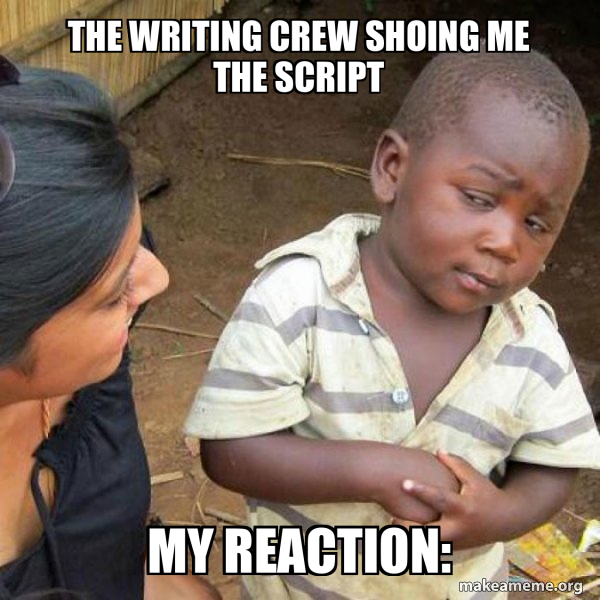the writing crew shoing me the script my reaction: - Skeptical Third ...