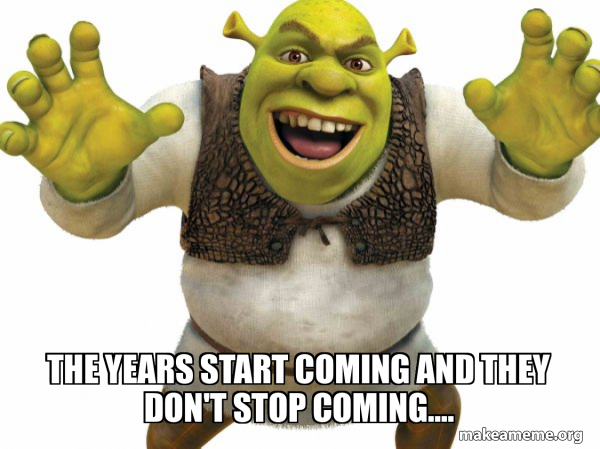 The years start coming and they don't stop coming.... - Shrek Meme ...