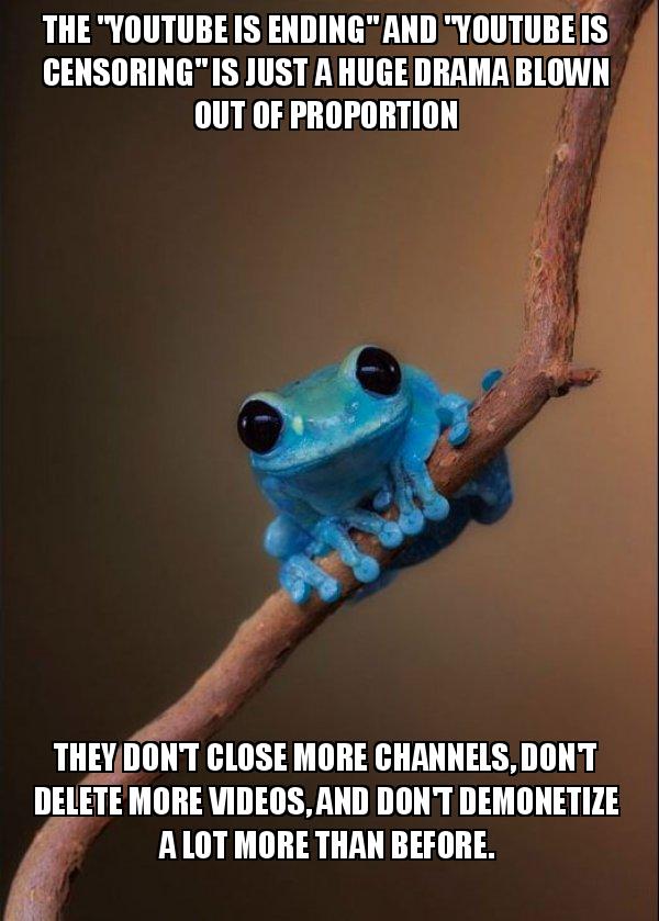 The "YouTube is ending" and "YouTube is censoring" is just a huge Drama ...