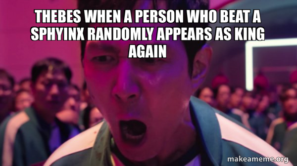 Thebes when a person who beat a sphyinx randomly appears as king again ...
