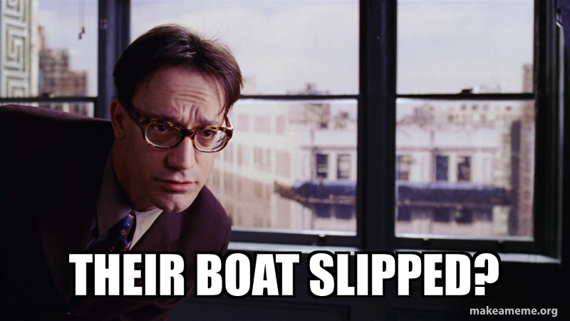 Their boat slipped? Meme Generator