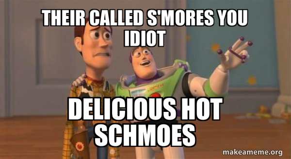 their called s'mores you idiot delicious hot schmoes - Buzz and Woody ...