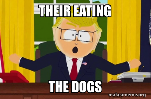 THEir eating the dogs Meme Generator