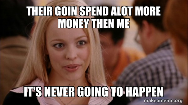 Their goin spend alot more money then me It's never going to happen ...