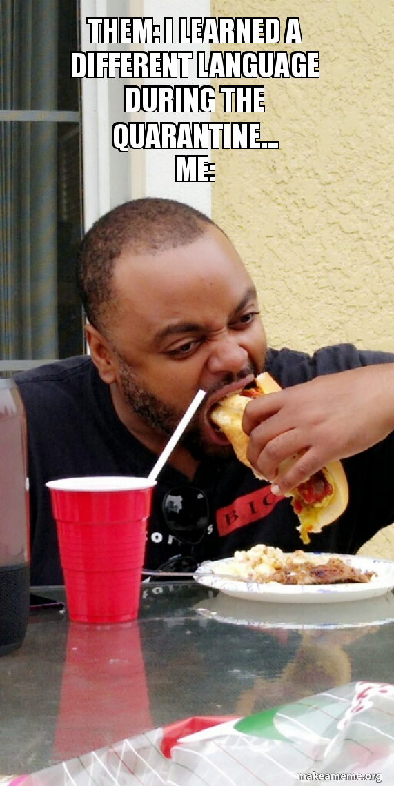 Them: i learned a different language during the quarantine... Me: Meme ...