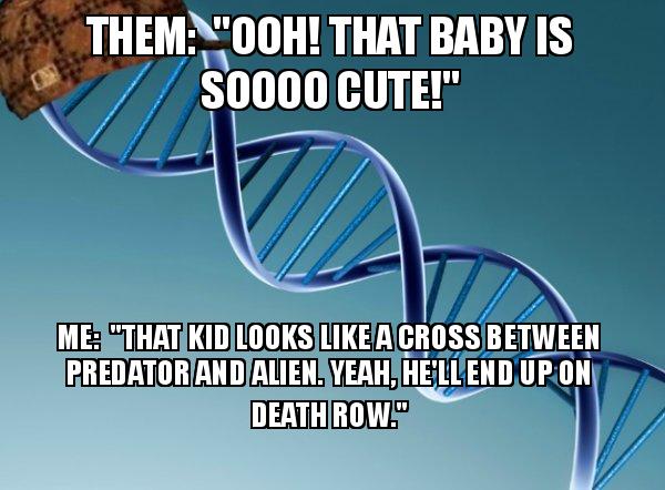 Them: "Ooh! That baby is soooo cute!" Me: "That kid looks like a cross ...