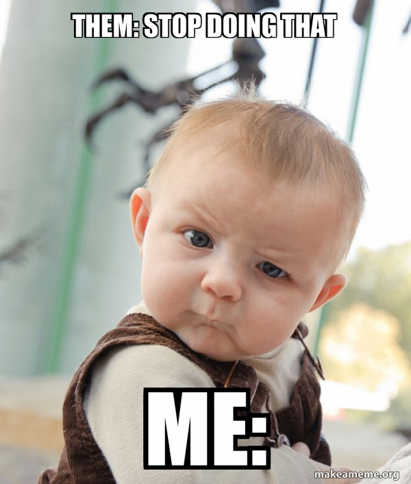Them: stop doing that Me: - Skeptical Baby Meme Generator