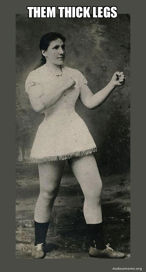 THEM THICK LEGS - Overly Manly Woman Meme Generator