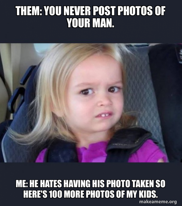 Them: You never post photos of your man. Me: He hates having his photo ...