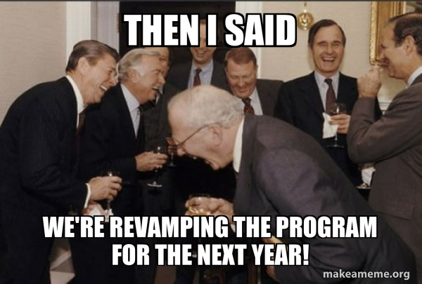 Then i said we're revamping the program for the next year! - Laughing ...