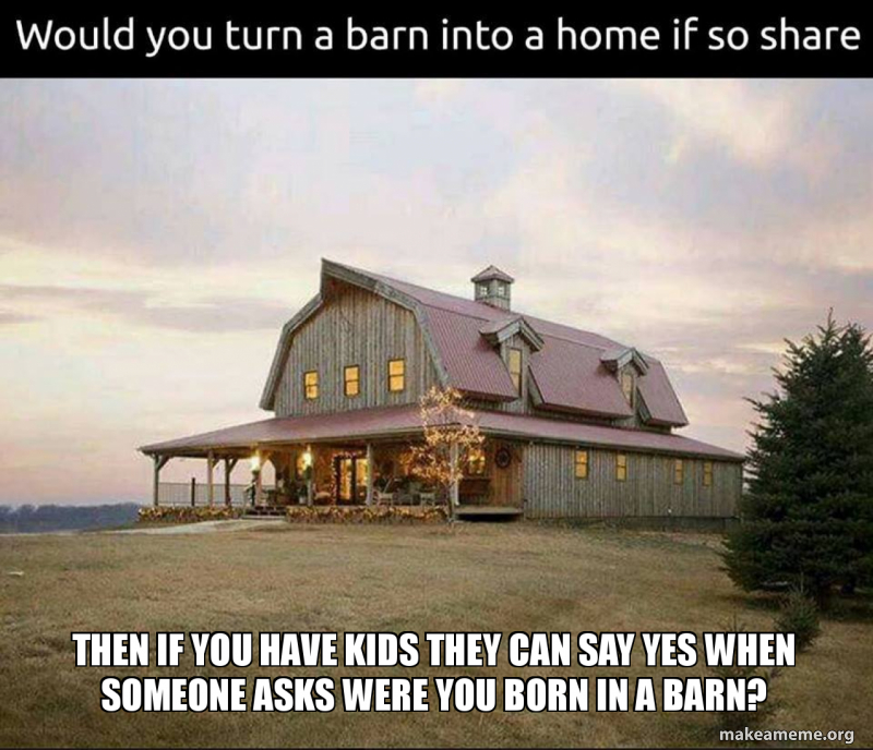 Then if you have Kids they can say yes when someone asks were you born ...