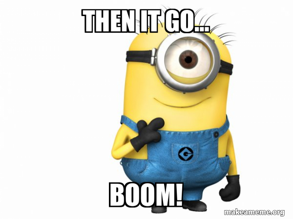 Then it go… BOOM! - Thoughtful Minion Meme Generator