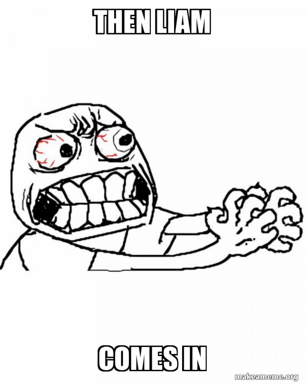 Then Liam Comes in - Angry Meme Generator