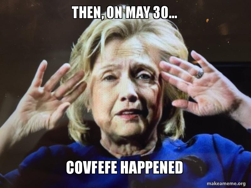 Then, on May 30... COVFEFE HAPPENED - Covfefe did it Meme Generator