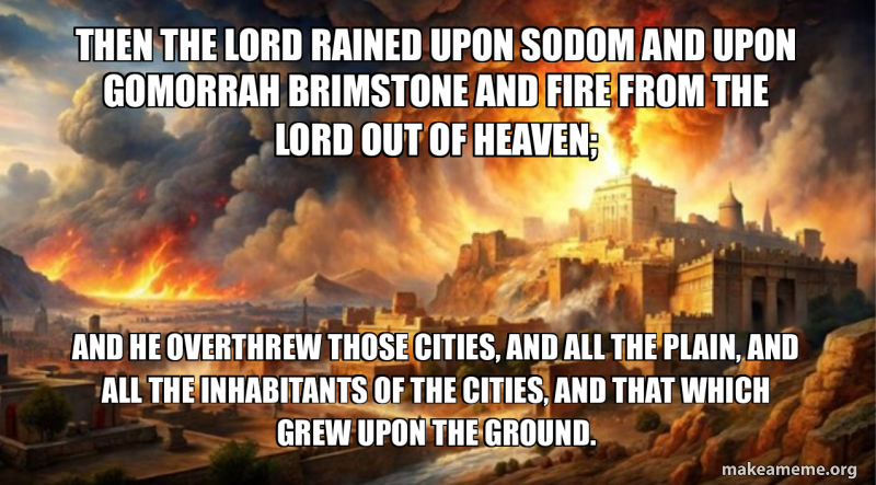 Then the Lord rained upon Sodom and upon Gomorrah brimstone and fire ...