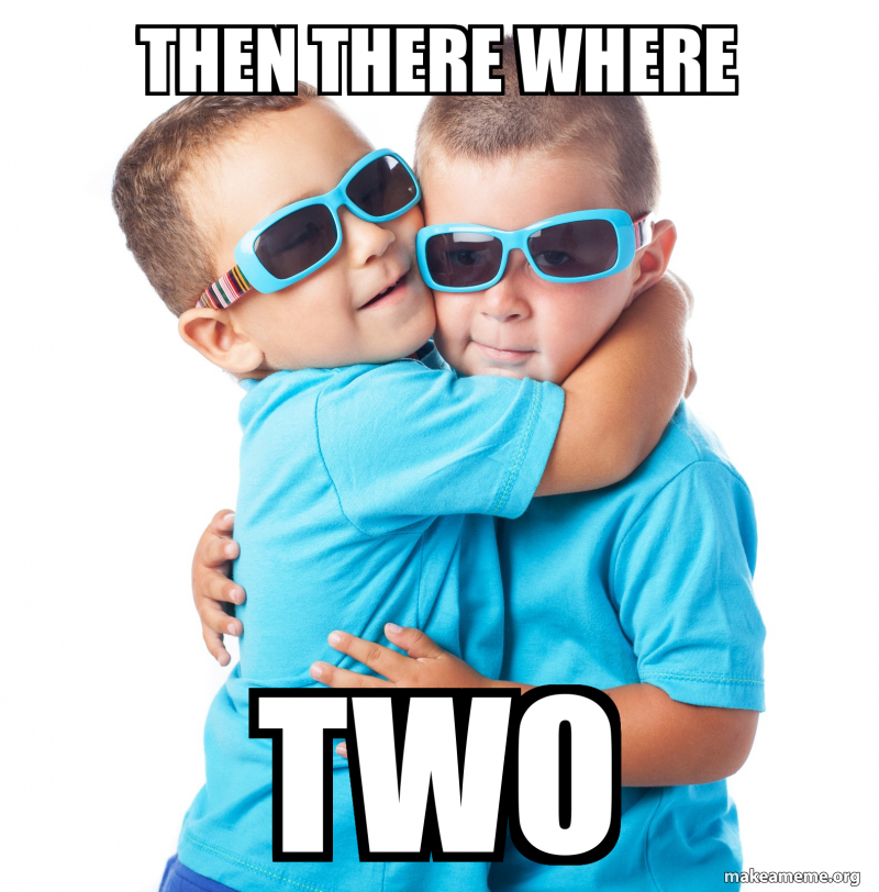Then there where two - Then there where 2 Meme Generator