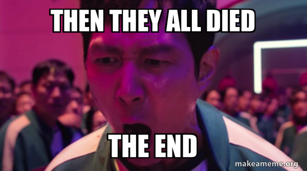 then they all died the end - I've Played These Games Before Meme Generator