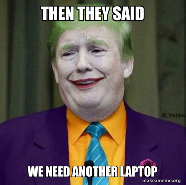 Then they said We need another laptop - Donald Trump - The Joker Meme ...