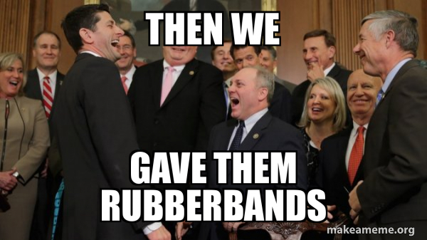 then we Gave tHem rubberbands - And then we told them Meme Generator