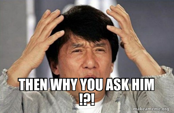 Then why you ask him !?! - Jackie Chan Why? Meme Generator