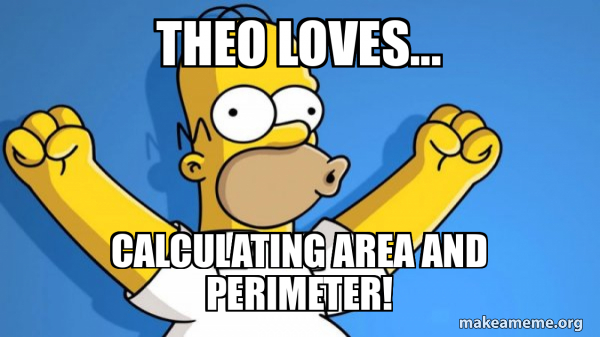 Theo loves... Calculating Area and Perimeter! - Happy Homer Meme Generator