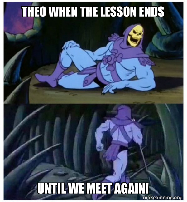 Theo when the lesson ends Until we meet again! - Skeletor Facts Meme ...