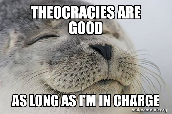 theocracies are good as long as i'm in charge - Satisfied Seal Meme ...