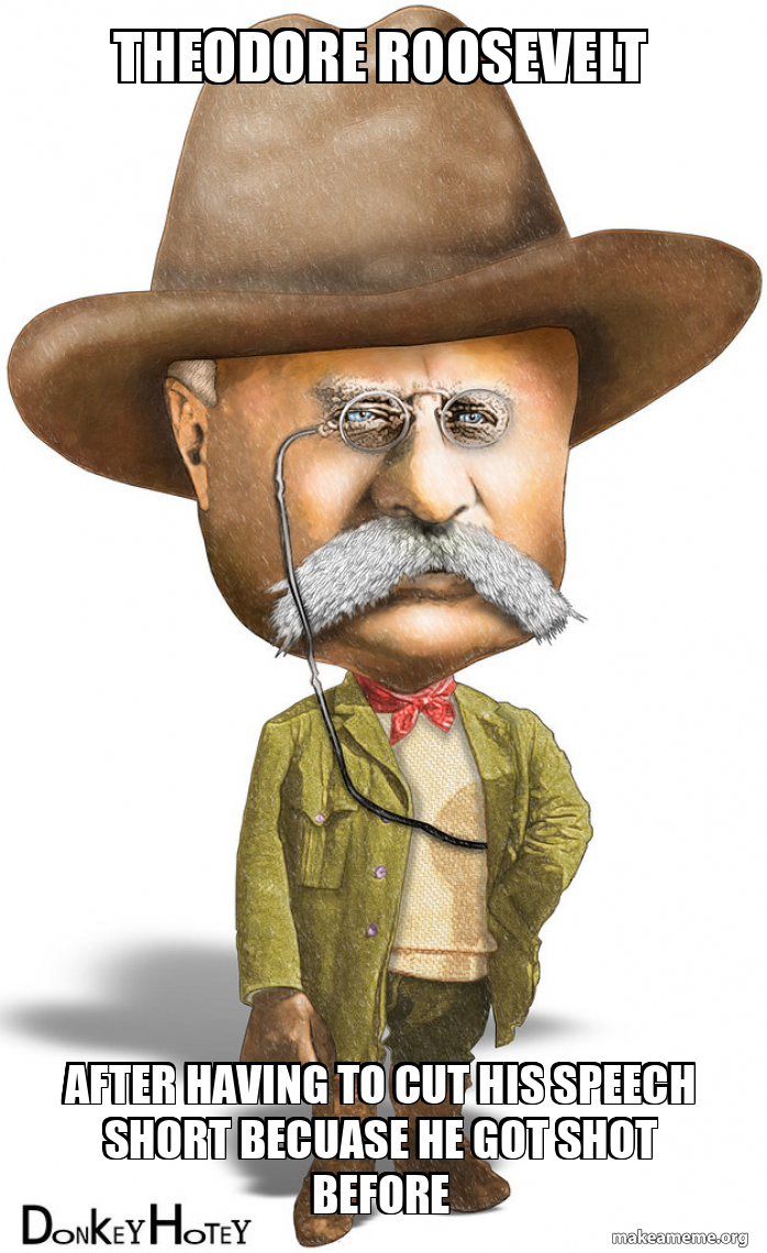 Theodore roosevelt after having to cut his speech short becuase he got ...
