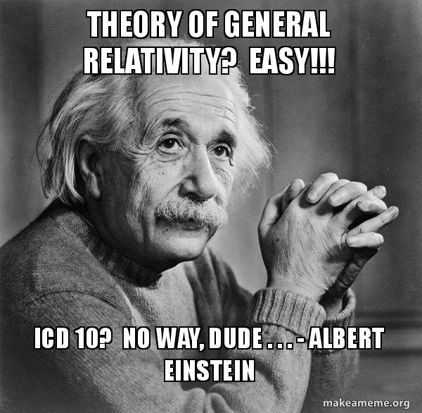 Theory of General Relativity? Easy!!! ICD 10? No way, dude ...