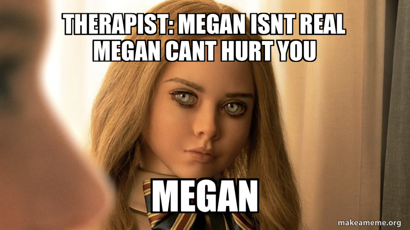 Therapist: Megan isnt real Megan cant hurt you Megan Meme Generator