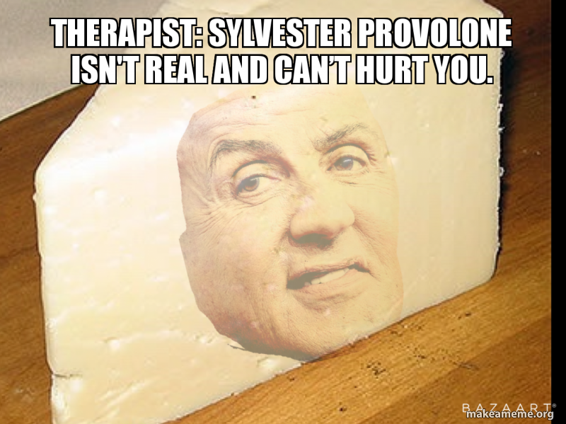 Therapist: Sylvester ProvOlone ISN'T real and canâ€™t hurt you. Meme ...