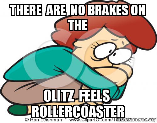 THERE ARE NO BRAKES ON THE OLITZ FEELS ROLLERCOASTER Meme Generator