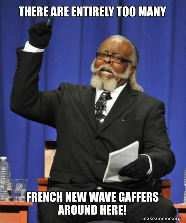 There are entirely too many French New Wave Gaffers around here! - Too ...