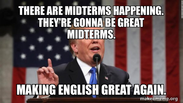 There are midterms happening. They're gonna be great midterms. Making ...