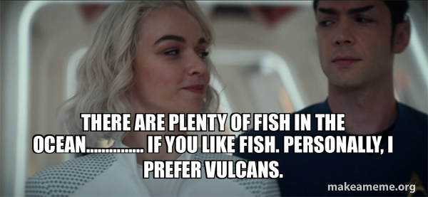 There are plenty of fish in the ocean…………… if you like fish. Personally ...