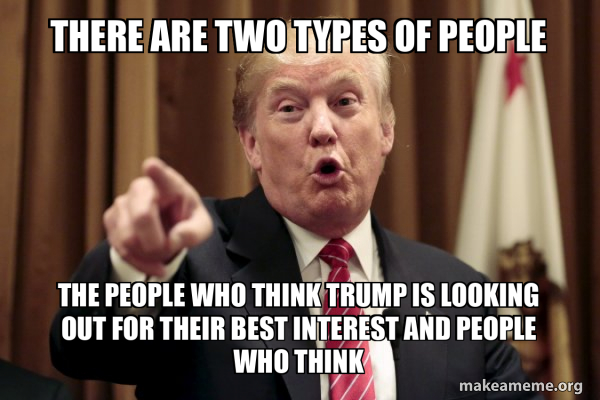 There are two types of people The people who think Trump is looking out ...