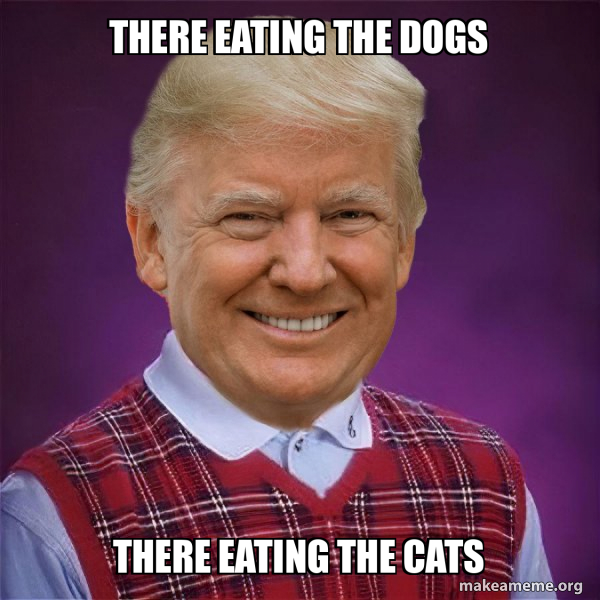there eating the dogs there eating the cats - Bad Luck Trump Meme Generator