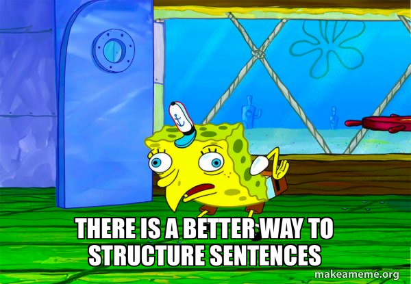 tHeRe iS A bEtTeR wAy tO sTrUcTuRe sEnTeNcEs - Mocking SpongeBob Meme ...