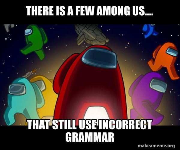 There is a few among us.... that still use incorrect grammar - Among Us ...