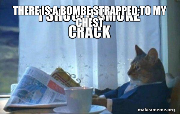 THERE IS A BOMBE STRAPPED TO MY CHEST Meme Generator
